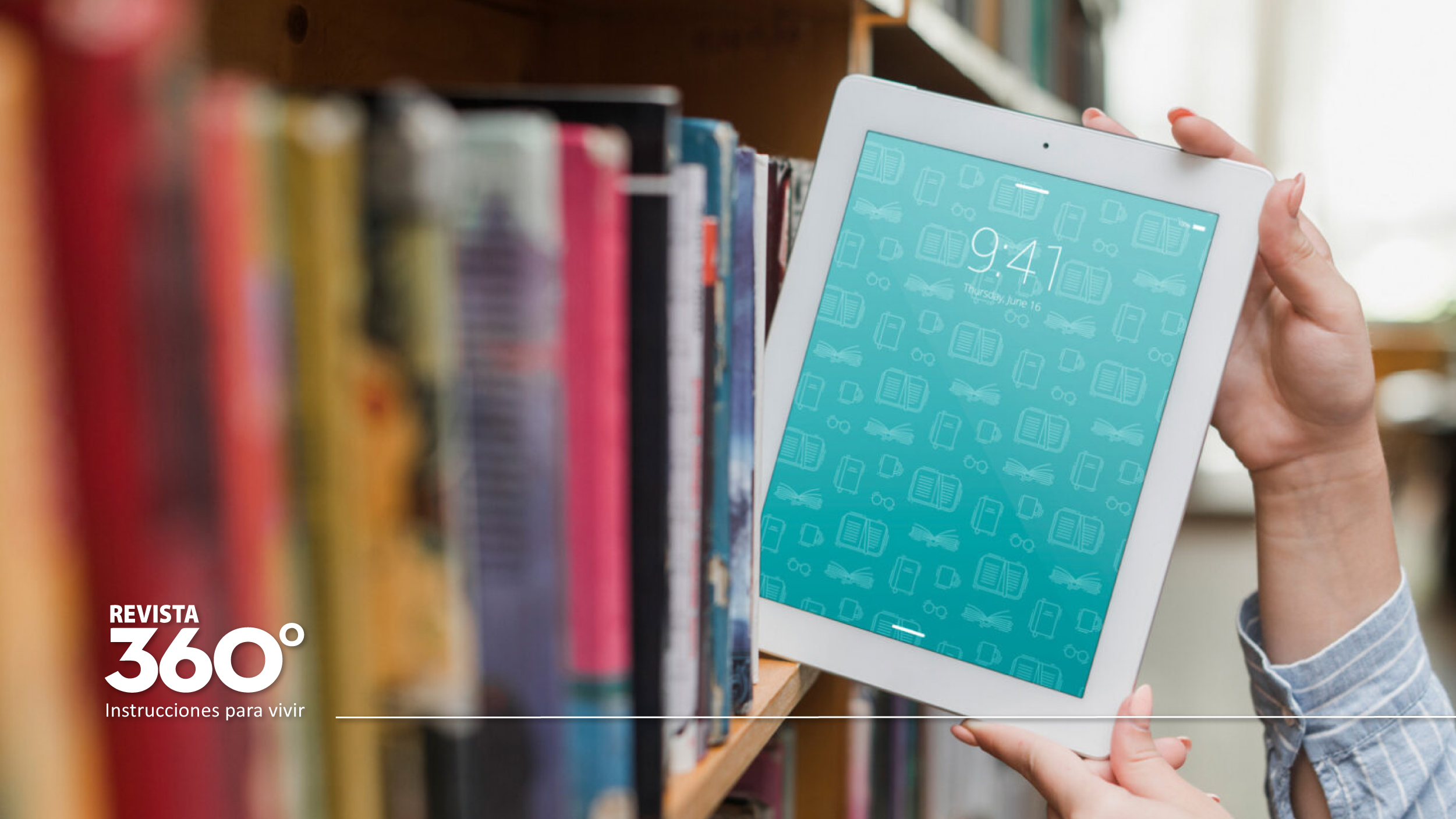 ¿Libro impreso o ebook? El que quieras, pero lee - Revista 360 Grados