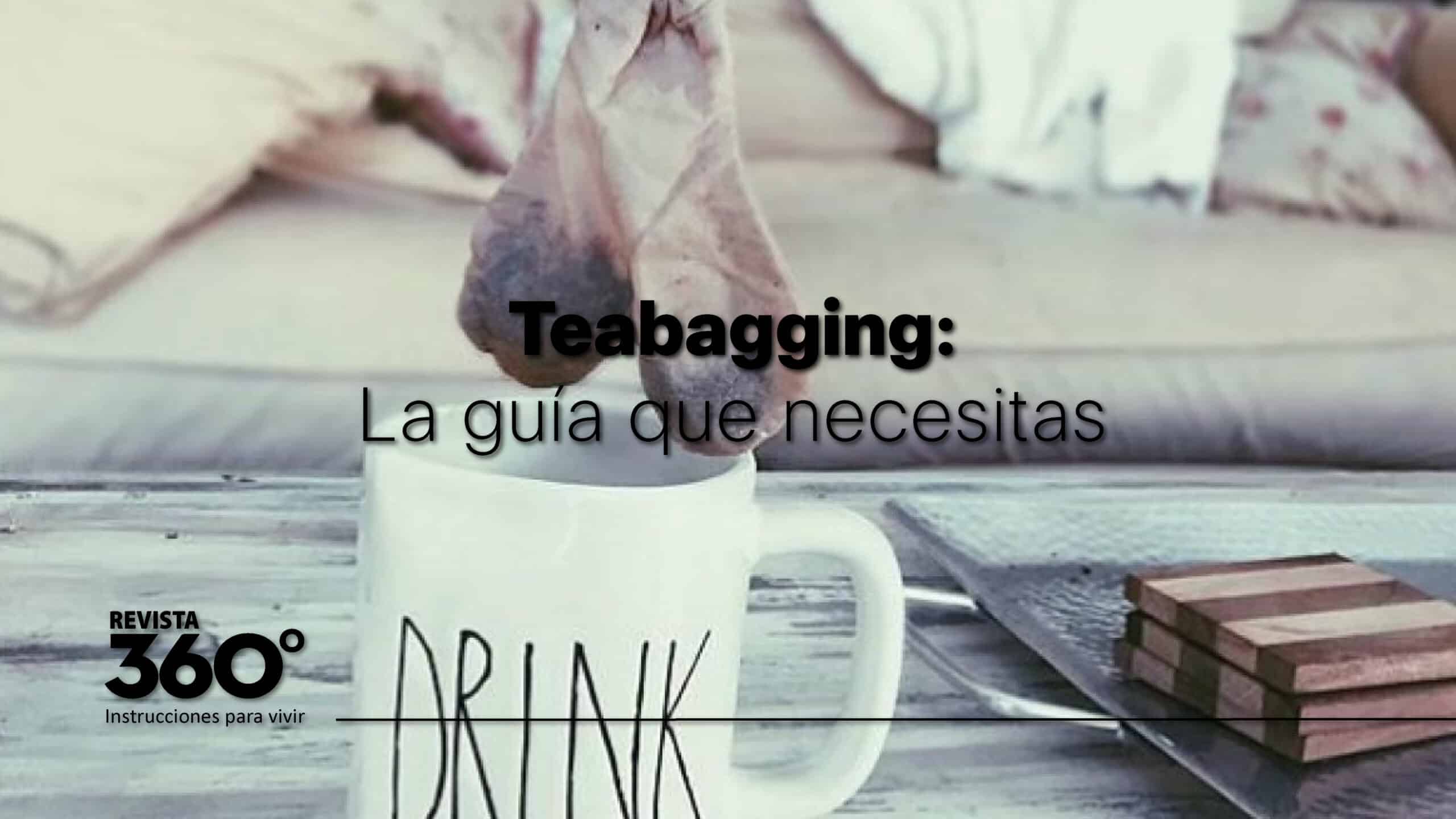 Enloquece a los hombres con el Teabagging - Revista 360 Grados