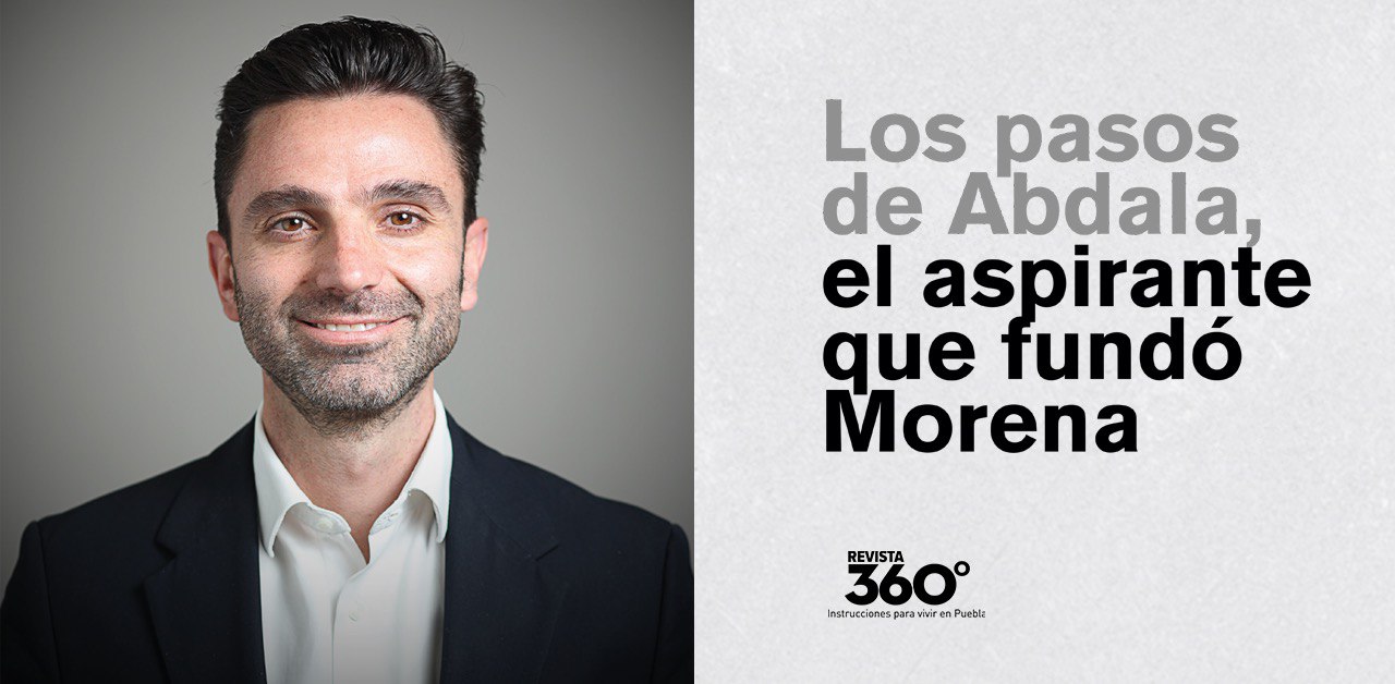 Los pasos de Abdala, el aspirante que fundó Morena - Revista 360 Grados